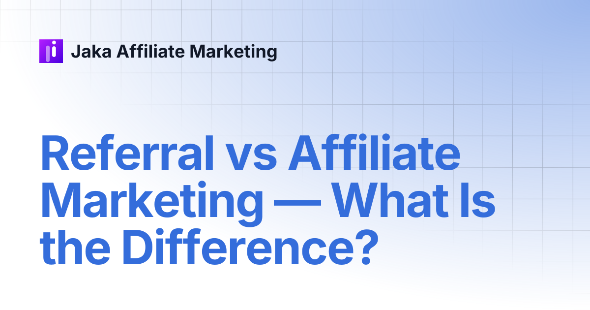 Referral vs Affiliate Marketing — What Is the Difference? | Jaka ...